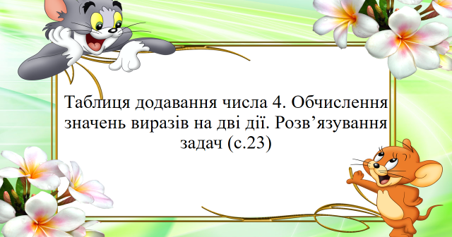 Таблиця додавання числа 4 Обчислення значень виразів на дві дії Розвязування задач с 23