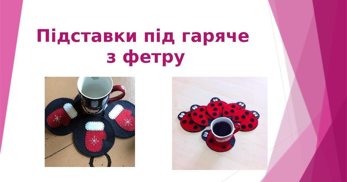 Презентація Підставка під гаряче з фетру Презентація Трудове навчання