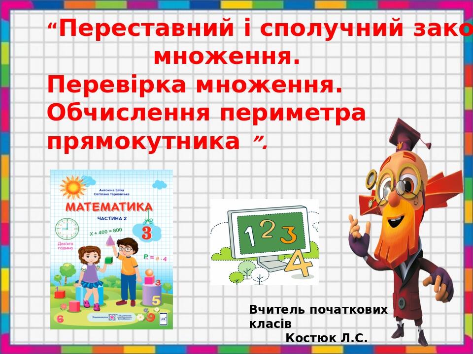 Презентація 3 клас Переставний і сполучний закони множення Обчислення периметра прямокутника