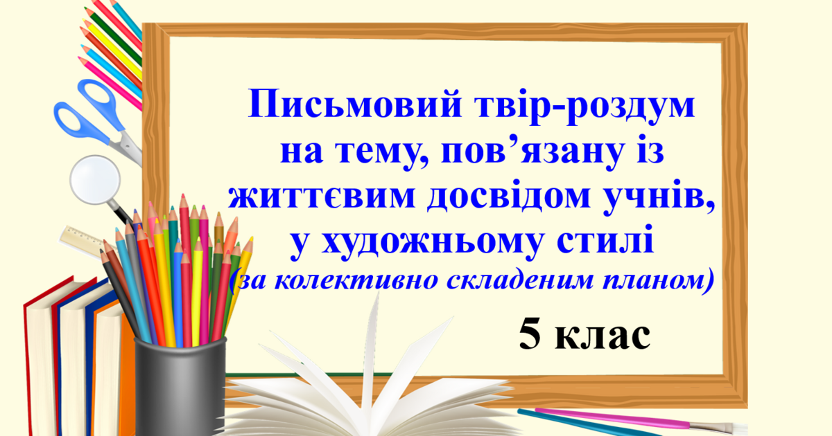 Письмовий твір роздум на тему повязану із життєвим досвідом учнів у