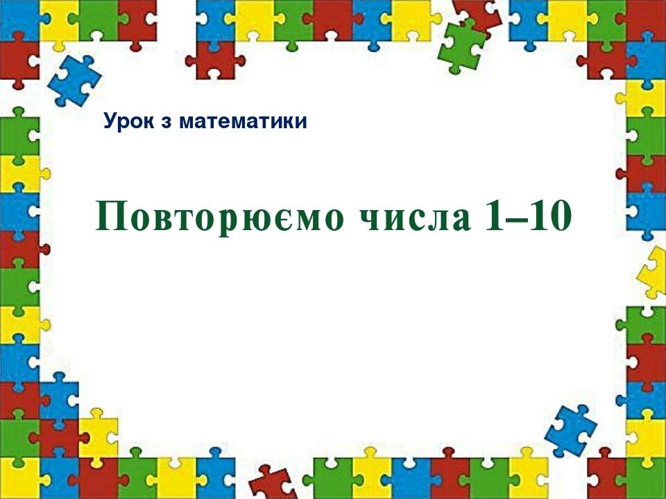 Презентація до уроку з математики на тему "Повторюємо числа 1-10 ...