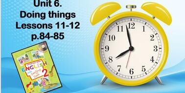 Презентація "Unit 6. Doing things. Lessons 11-12" | Презентація. Англійська мова