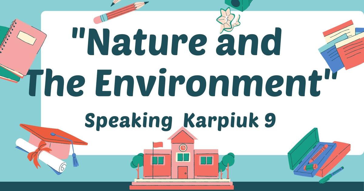 Презентація Карпюк 9 "Nature and The Environment" Speaking | Презентація. Англійська мова