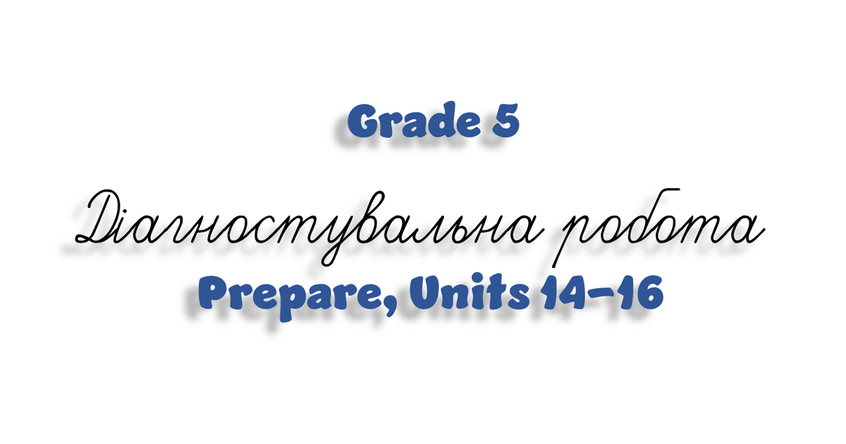 Grade 5. Діагностувальна робота (Prepare, Units 14-16) | Тест на 30 ...